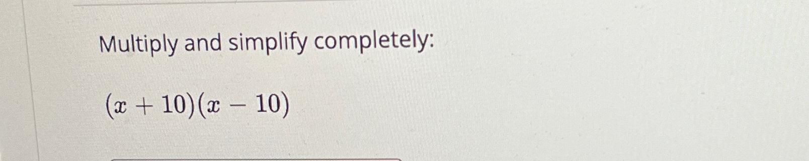 Solved Multiply and simplify completely:(x+10)(x-10) | Chegg.com