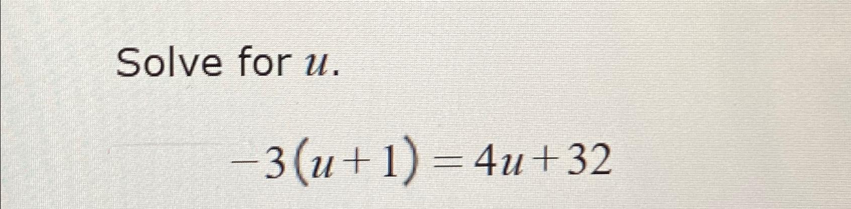 Solved Solve for u.-3(u+1)=4u+32 | Chegg.com