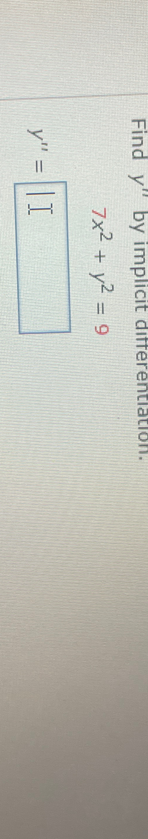 Solved Find y'' by implicit ditterentiation.7x2+y2=9y''= | Chegg.com Solved Find y'' by implicit ditterentiation.7x2+y2=9y''= | Chegg.com
