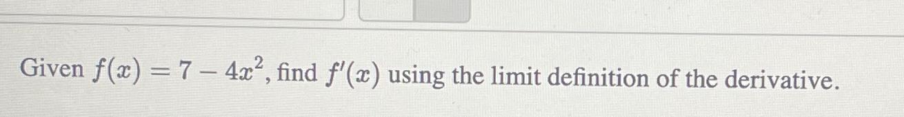 Solved Given f(x)=7-4x2, ﻿find f'(x) ﻿using the limit | Chegg.com