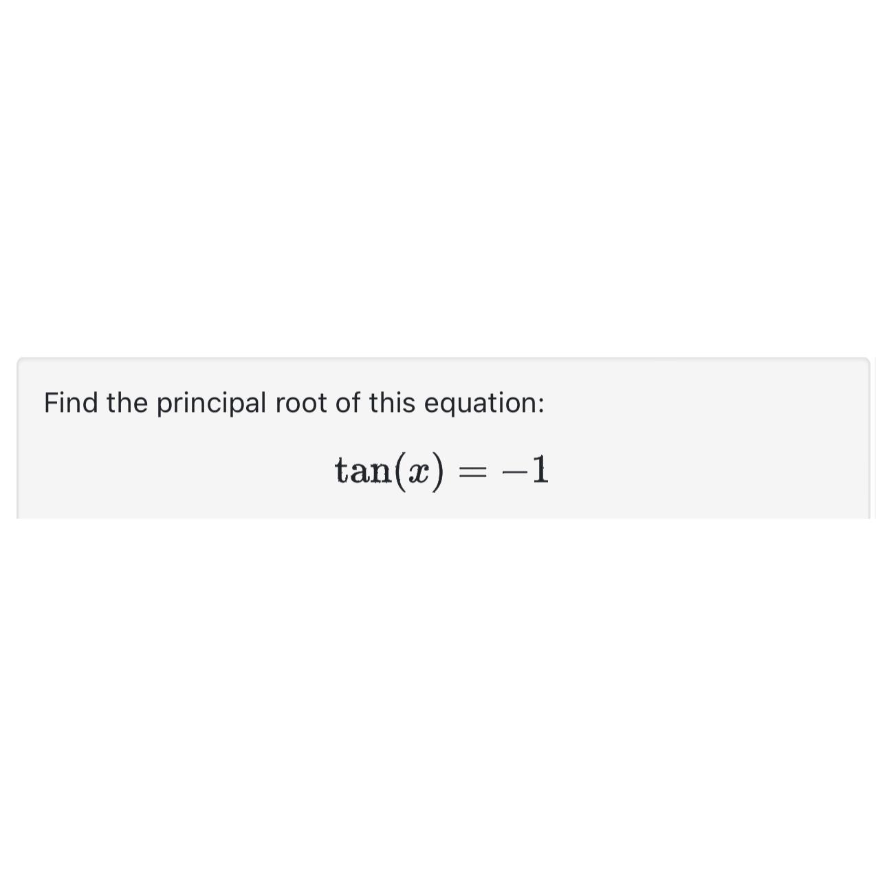 Solved Find the principal root of this equation:tan(x)=-1 | Chegg.com