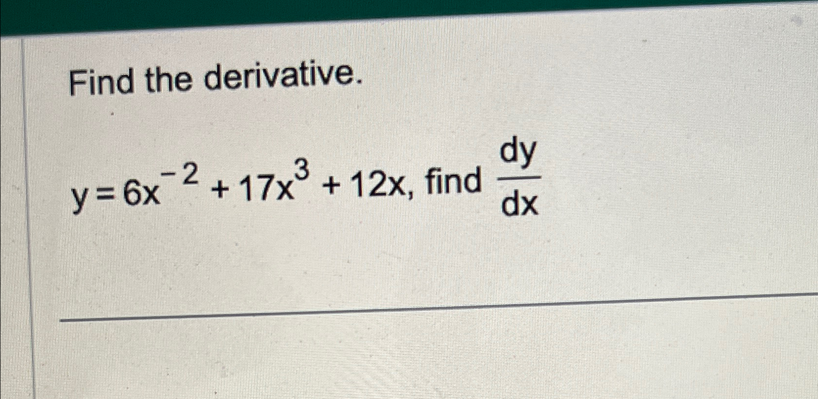 Solved Find the derivative.y=6x-2+17x3+12x, ﻿find dydx | Chegg.com