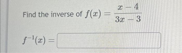 Solved Find the inverse of f(x) = f-¹(x) = x - 4 3 3x | Chegg.com