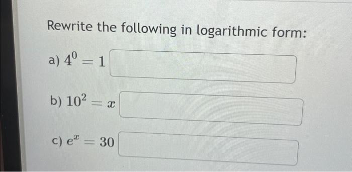 Solved Rewrite the following in logarithmic form: a) 40=1 b) | Chegg.com