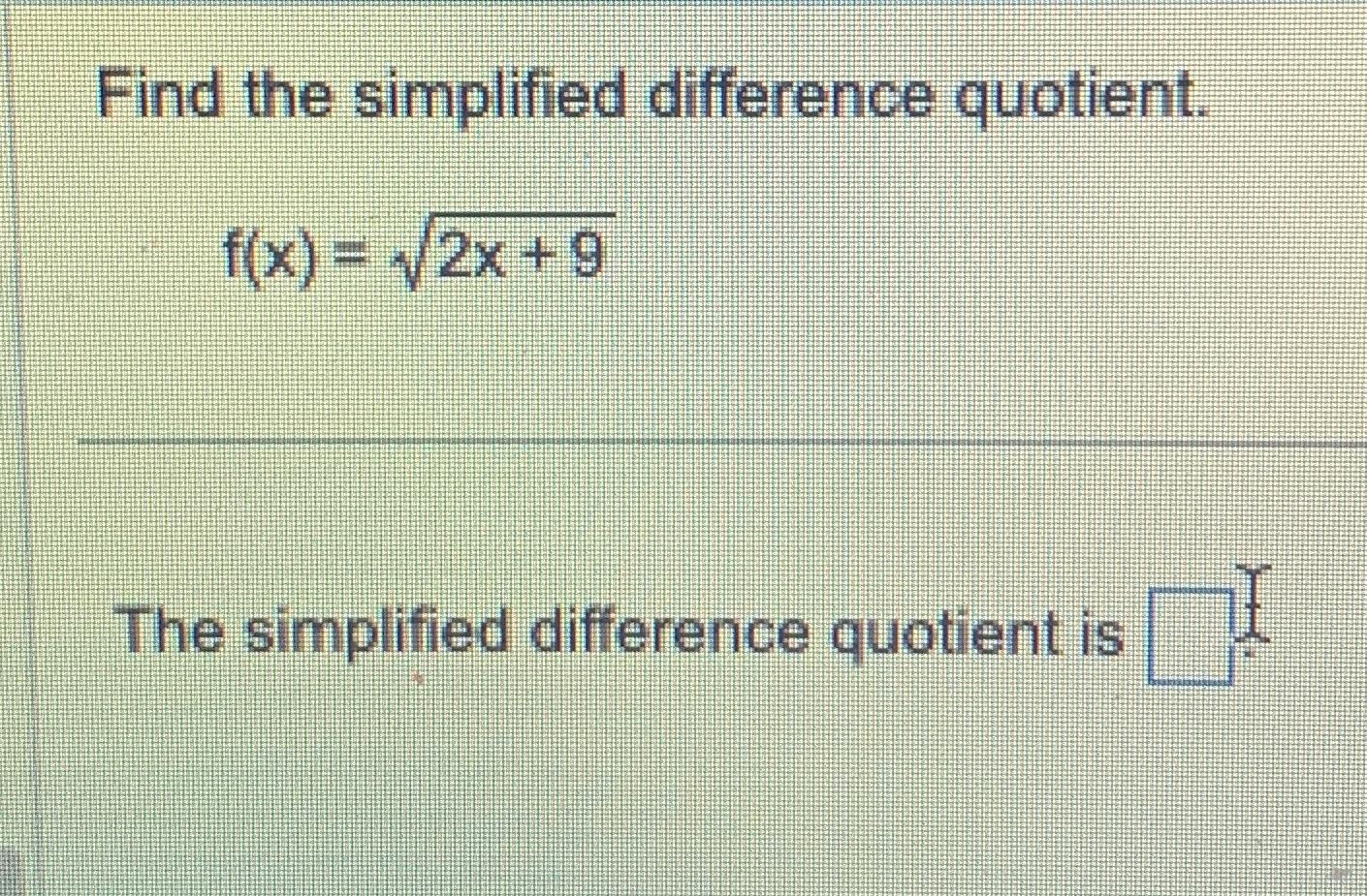 Solved Find the simplified difference quotient.f(x)=2x+92The | Chegg.com