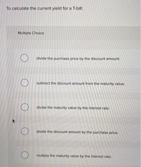 Solved To calculate the current yield for a T-bill: Multiple | Chegg.com