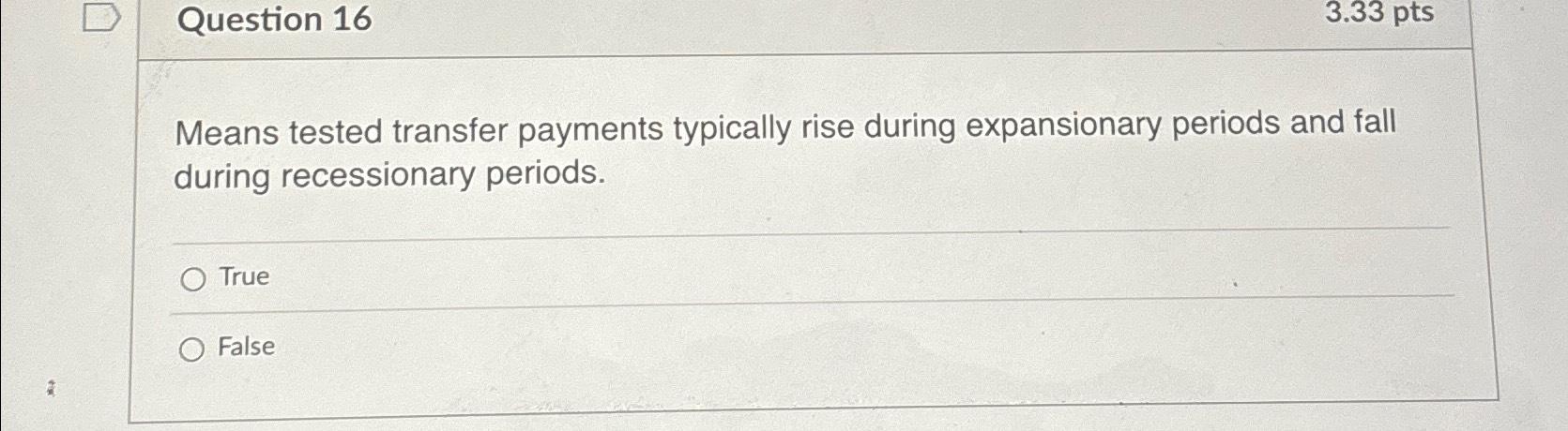 Solved Question 16Means tested transfer payments typically | Chegg.com