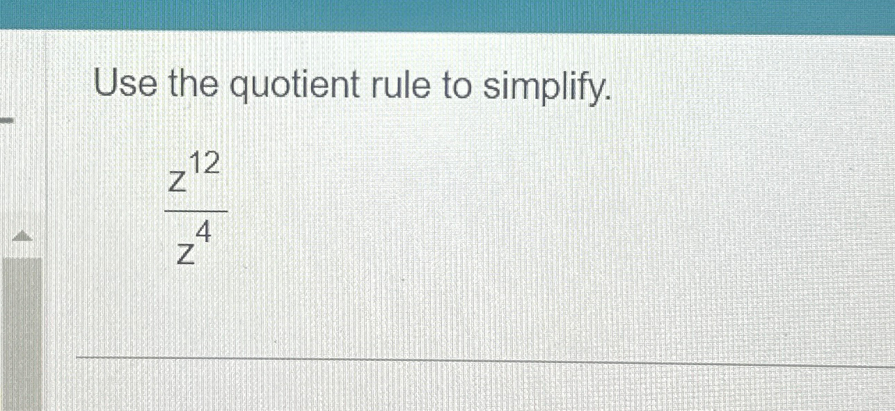 Solved Use the quotient rule to simplify.z12z4 | Chegg.com