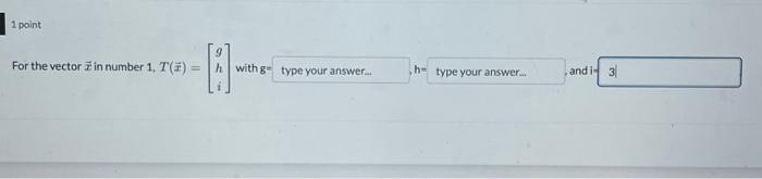 1 point For the vector x in number 1,T(x)=⎣⎡ghi⎦⎤ | Chegg.com