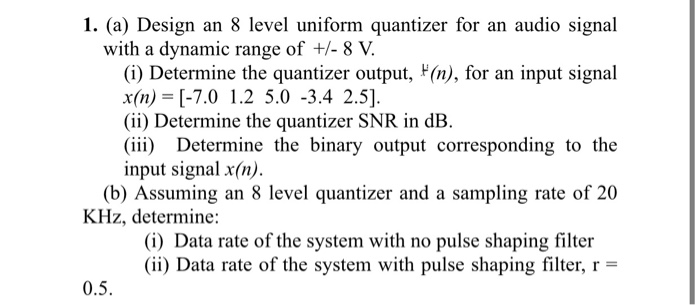 Solved 1. (a) Design an 8 level uniform quantizer for an | Chegg.com Solved 1. (a) Design an 8 level uniform quantizer for an | Chegg.com