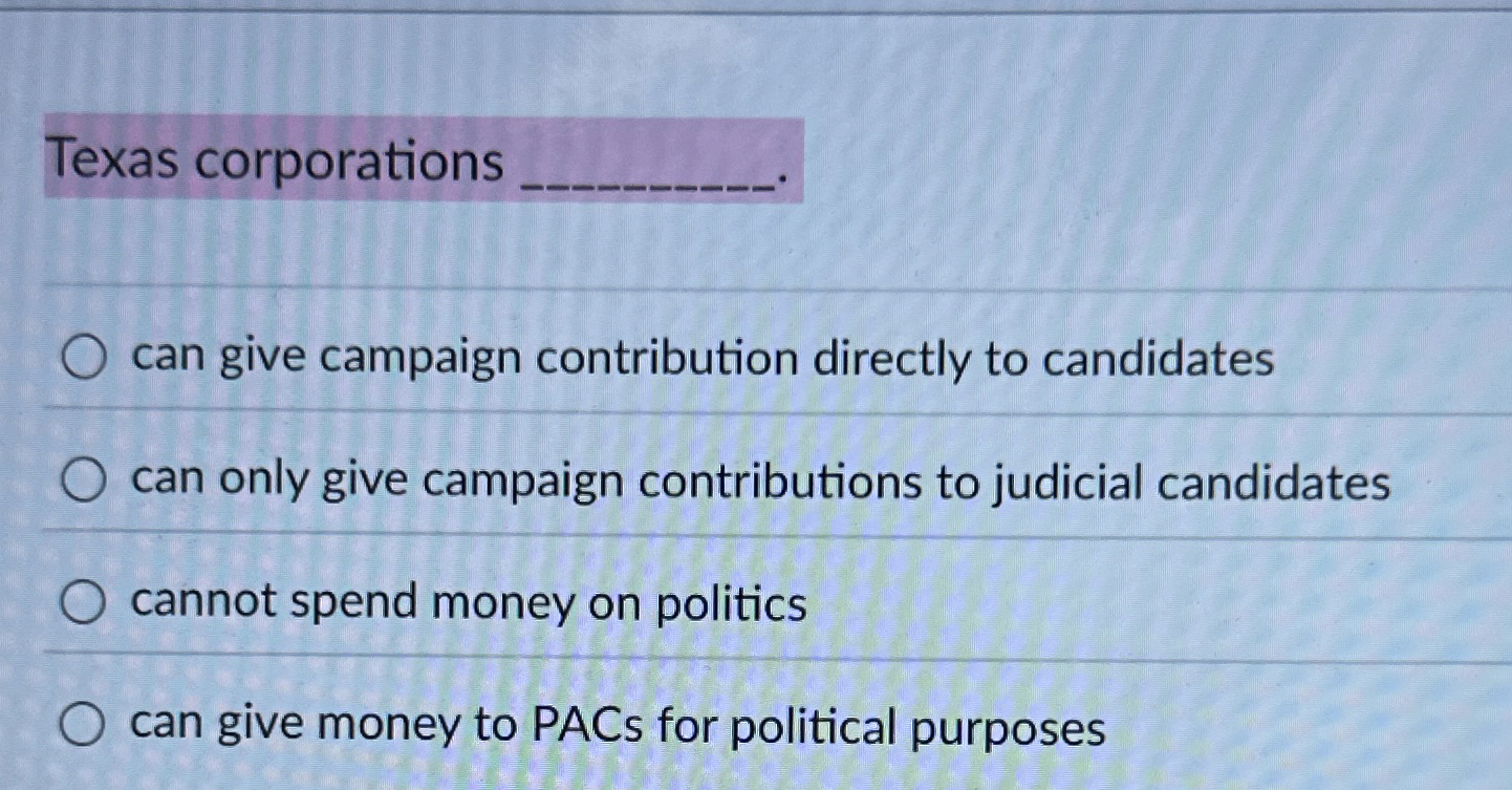 Solved Texas corporations q,can give campaign contribution | Chegg.com