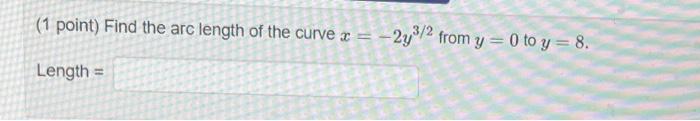 Solved (1 point) Find the arc length of the curve x=−2y3/2 | Chegg.com