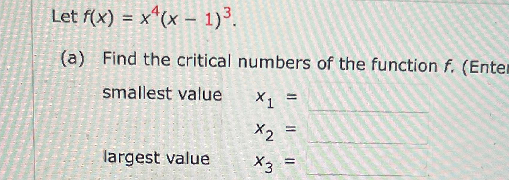 Solved Let f(x)=x4(x-1)3.(a) ﻿Find the critical numbers of | Chegg.com