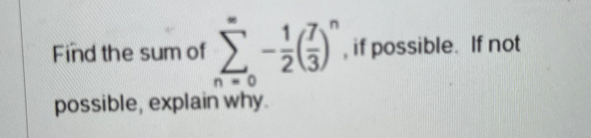 Solved Find the sum of ∑n=0∞-12(73)n, ﻿if possible. If not | Chegg.com