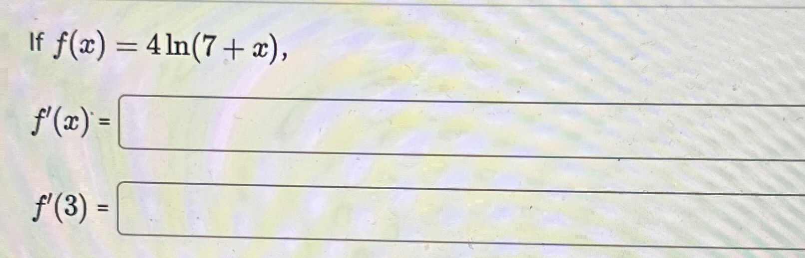 Solved If f(x)=4ln(7+x)f'(x)=f'(3)= | Chegg.com
