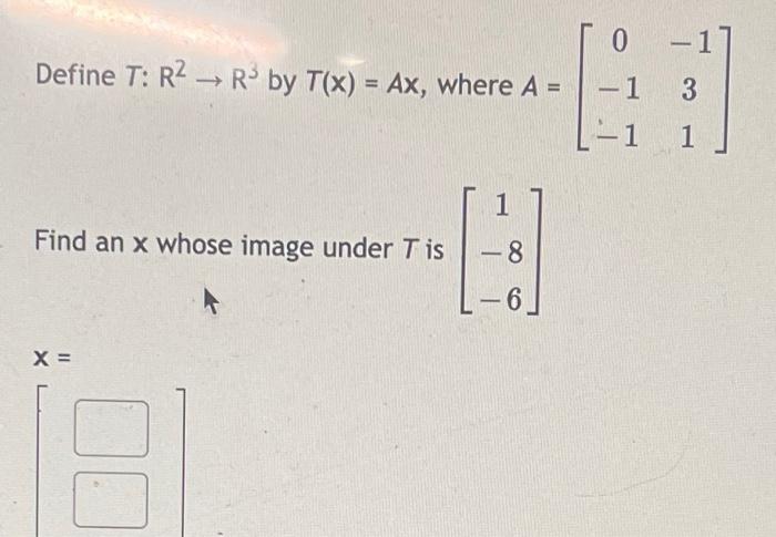 Solved 0 0 -1 Define T: R2 R by T(x) = AX, where A = - 1 3 1 | Chegg.com