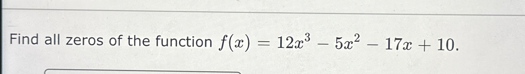 Solved Find all zeros of the function f(x)=12x3-5x2-17x+10. | Chegg.com