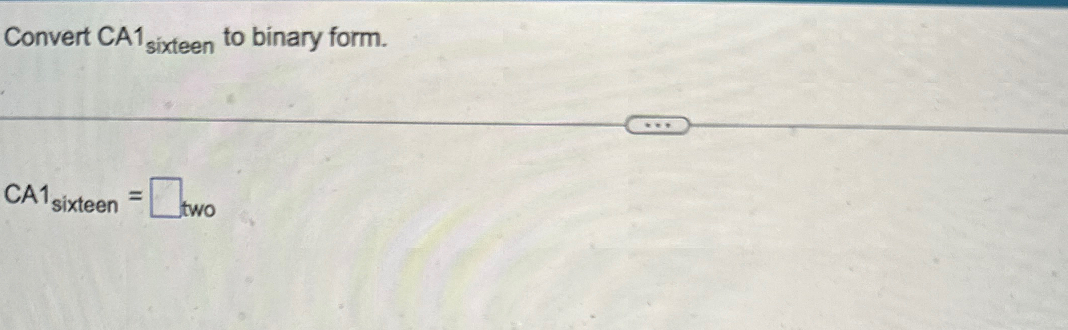 Solved Convert CA1sixteen ﻿to binary form.CAsixteen = ﻿two | Chegg.com