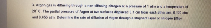 Solved 3. Argon gas is diffusing through a non-diffusing | Chegg.com