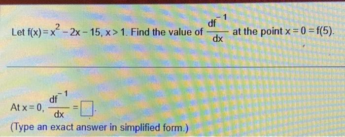 Solved Let f(x)=x2−2x−15,x>1. Find the value of dxdf−1 at | Chegg.com