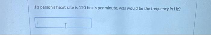 Solved If a person's heart rate is 120 beats per minute, was | Chegg.com