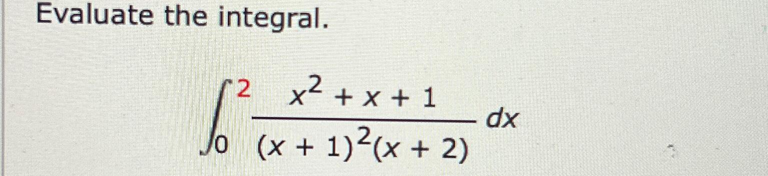 Solved Evaluate the integral.∫02x2+x+1(x+1)2(x+2)dx | Chegg.com