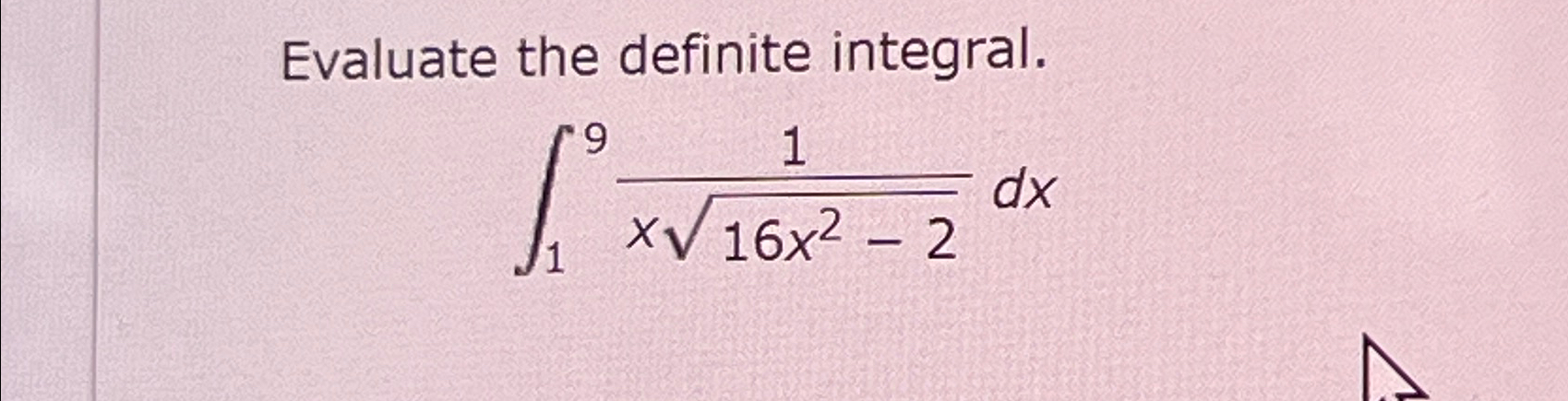 Solved Evaluate the definite integral.∫191x16x2-22dx | Chegg.com