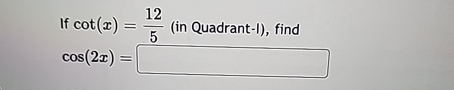 Solved If cot(x)=125 (in Quadrant-I), ﻿find cos(2x)= | Chegg.com