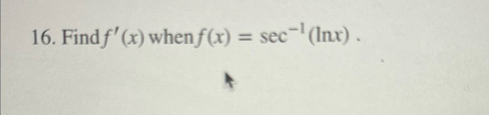 Solved Find f'(x) ﻿when f(x)=sec-1(lnx). | Chegg.com