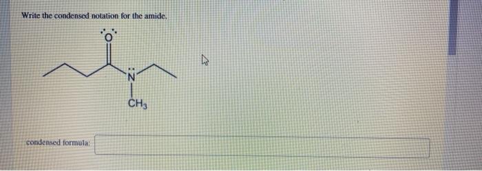 Solved Write the condensed notation for the amide, بل N N | Chegg.com