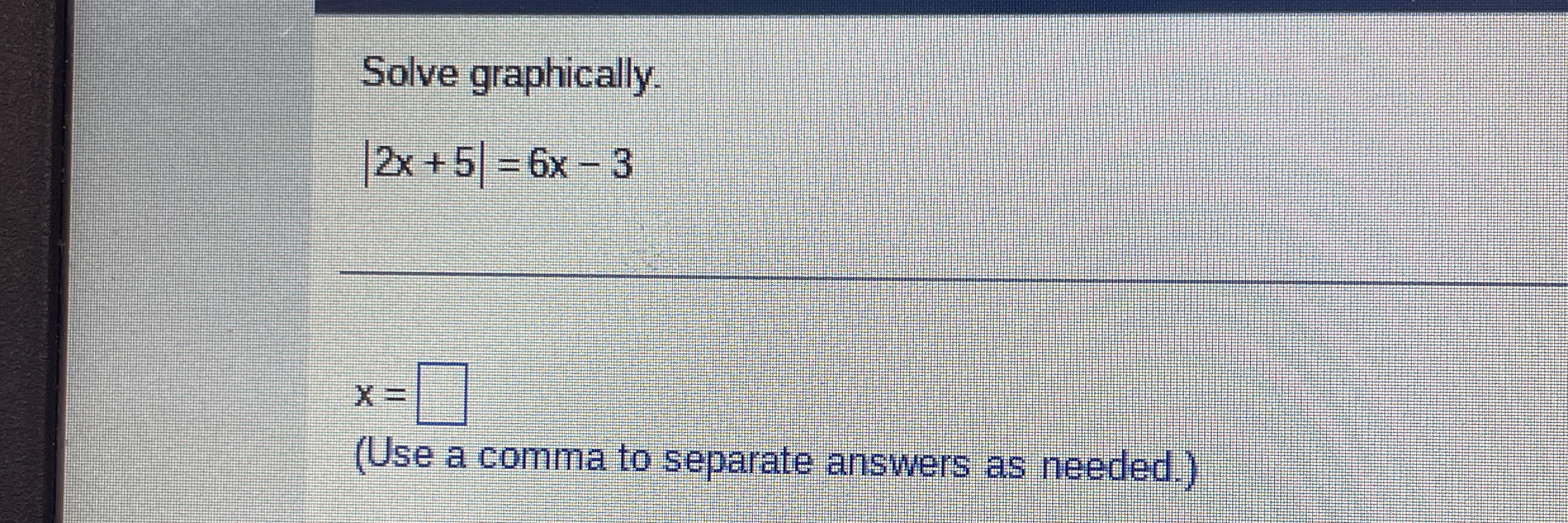 Solved Solve graphically.|2x+5|=6x-3x= (Use a comma to | Chegg.com