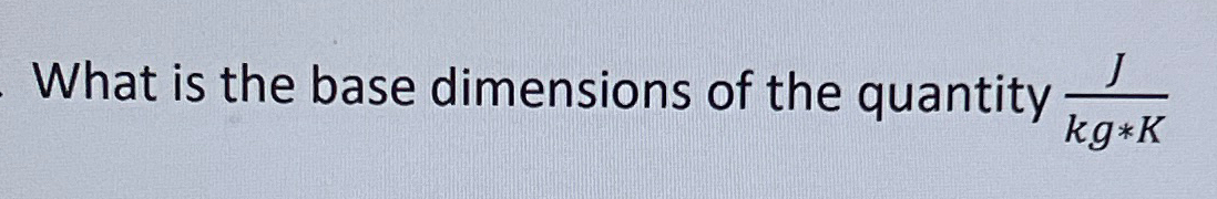 Solved What is the base dimensions of the quantity Jkg**K | Chegg.com
