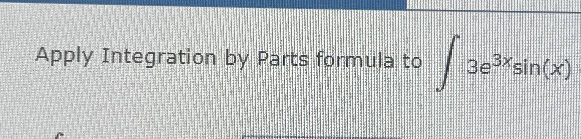 Solved Apply Integration by Parts formula to ∫﻿﻿3e3xsin(x) | Chegg.com
