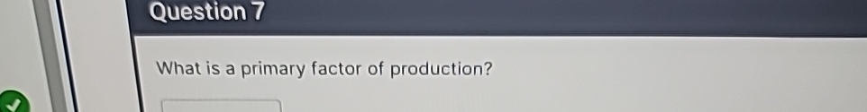 Solved Question 7What is a primary factor of production? | Chegg.com