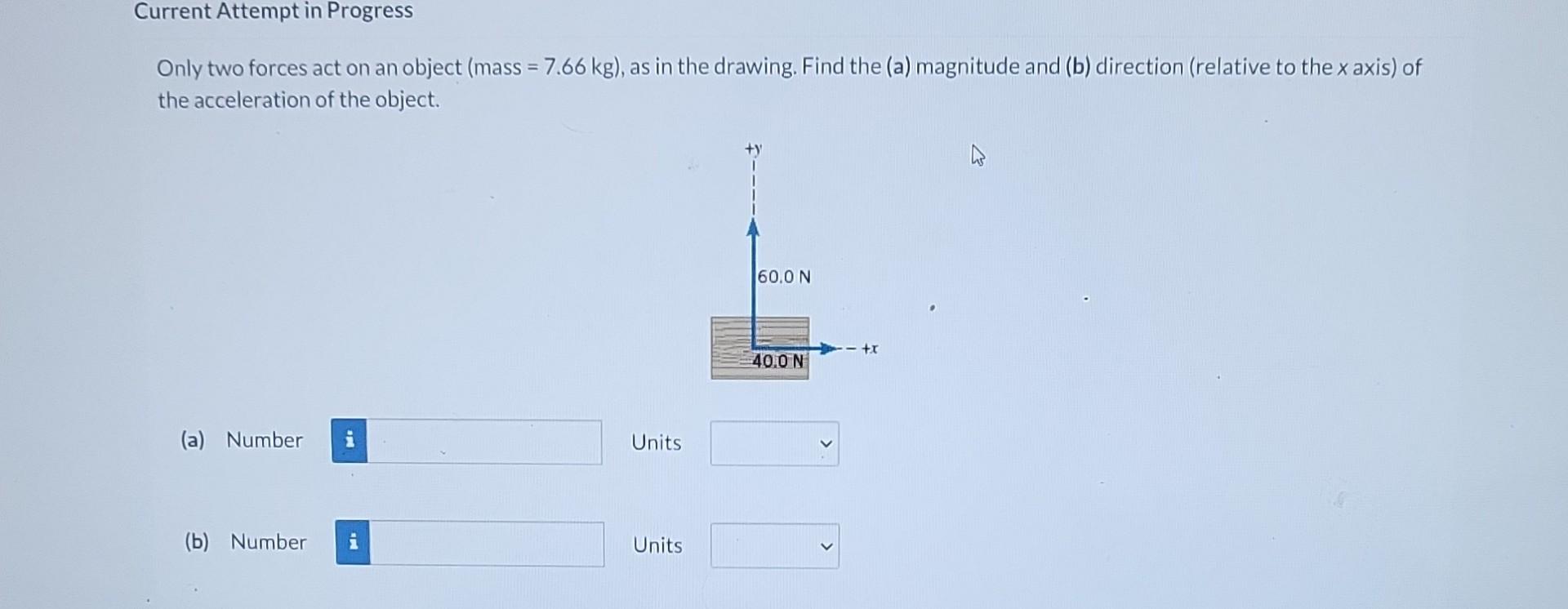 Solved Only two forces act on an object (mass =7.66 kg ), as | Chegg.com