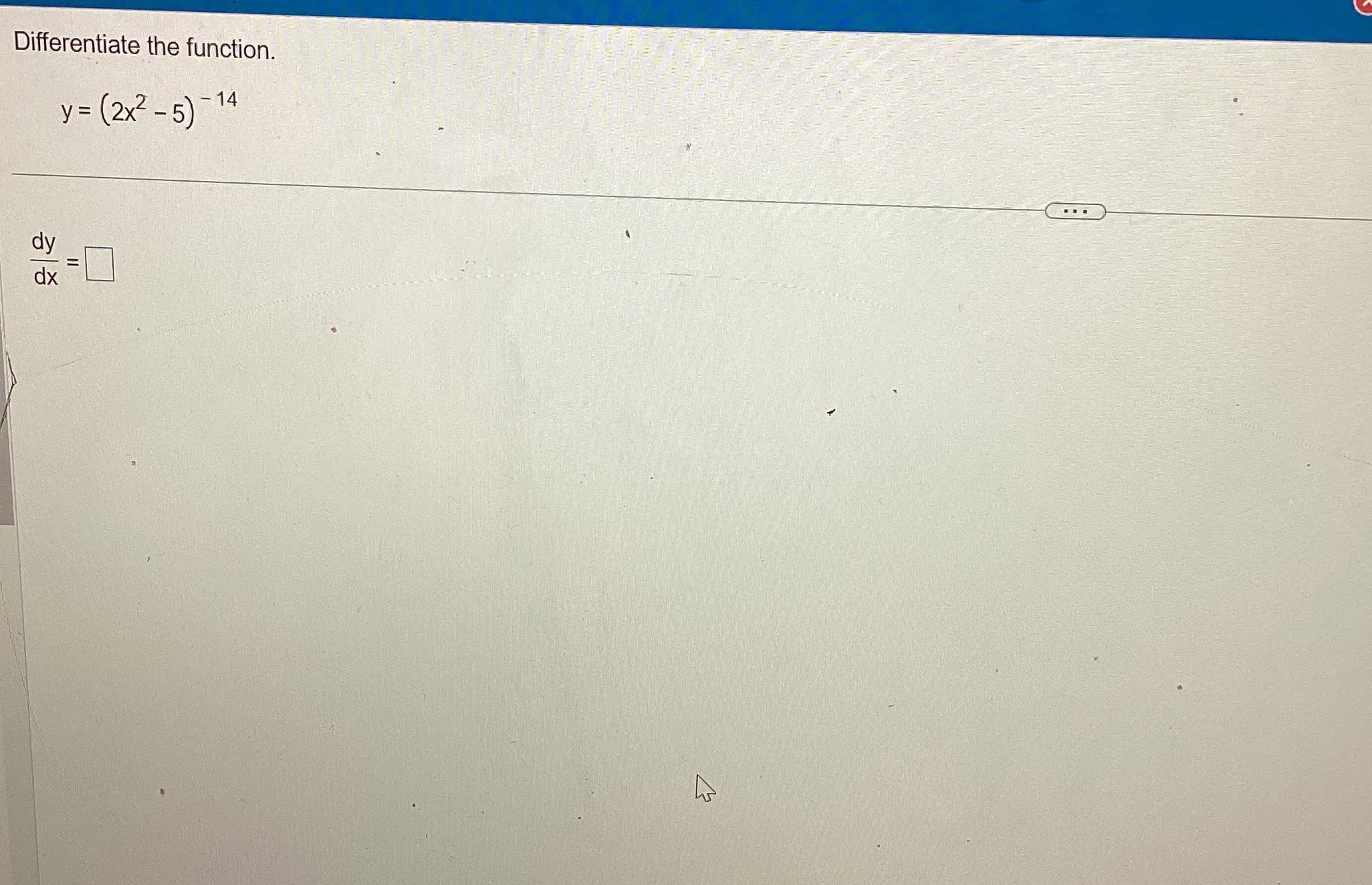 Solved Differentiate the function.y=(2x2-5)-14dydx= | Chegg.com