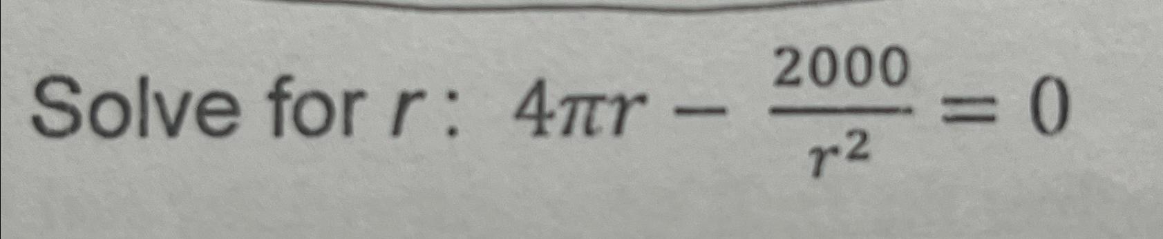 Solved Solve for r:4πr-2000r2=0 | Chegg.com