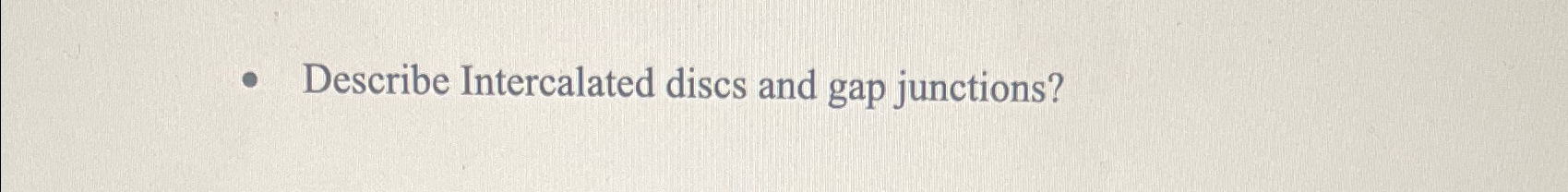Solved Describe Intercalated discs and gap junctions? | Chegg.com