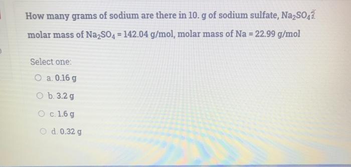 Solved How many grams of sodium are there in 10. g of sodium | Chegg.com