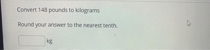 Solved Convert 148 pounds to kilograms Round your answer to | Chegg.com