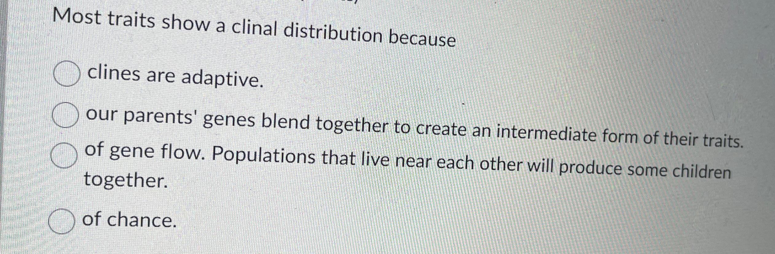 Solved Most traits show a clinal distribution becauseclines | Chegg.com