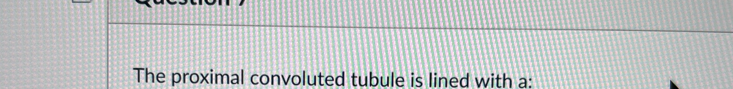 Solved The proximal convoluted tubule is lined with a: | Chegg.com