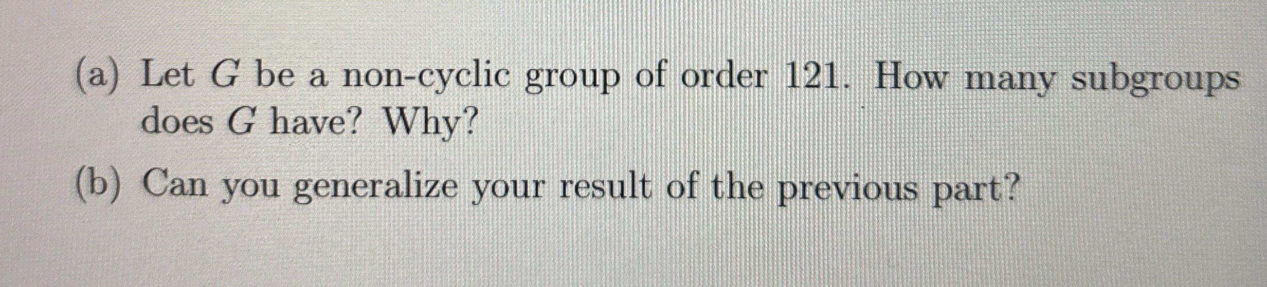 Solved (a) ﻿Let G ﻿be a non-cyclic group of order 121. ﻿How | Chegg.com