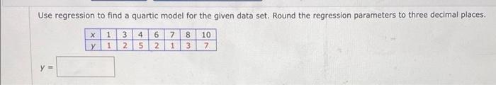 Solved Use Regression To Find A Quartic Model For The Given