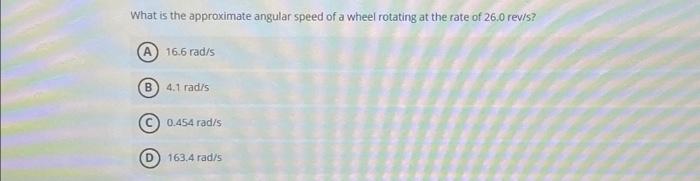Solved What is the approximate angular speed of a wheel | Chegg.com