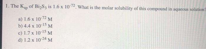 Solved 1. The Ksp of Bi2S3 is 1.6 x 10-72. What is the molar | Chegg.com