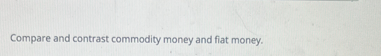Solved Compare and contrast commodity money and fiat money. | Chegg.com