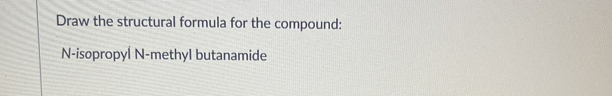 Solved Draw the structural formula for the compound:N | Chegg.com