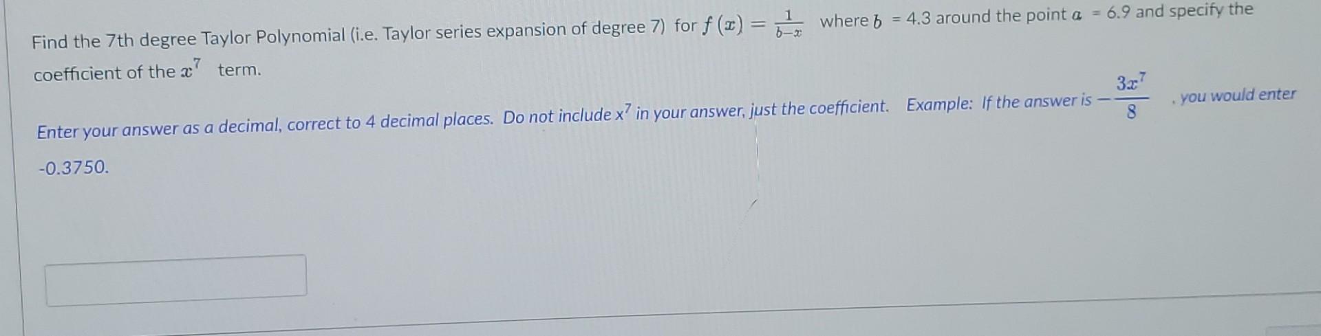 Solved b- Find the 7th degree Taylor Polynomial (i.e. Taylor | Chegg.com