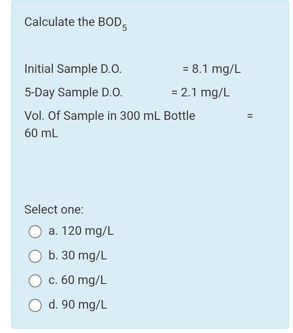 Solved Calculate the BOD 5 Initial Sample D.O. 8.1 mg/L = | Chegg.com